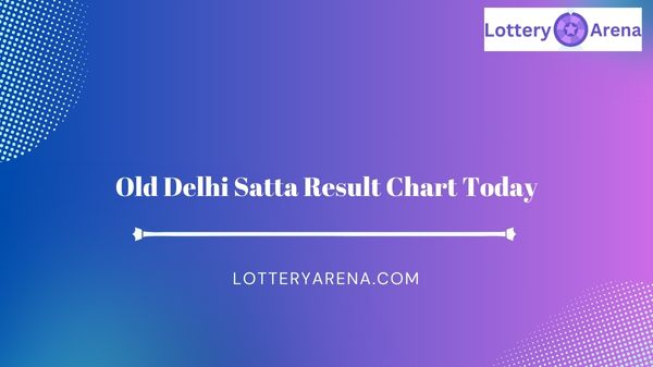 Old Delhi Satta Result Chart Today - LotteryArena